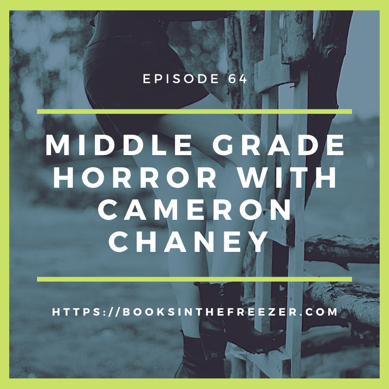 Episode 64: Middle Grade Horror with Cameron Chaney – Books in the Freezer