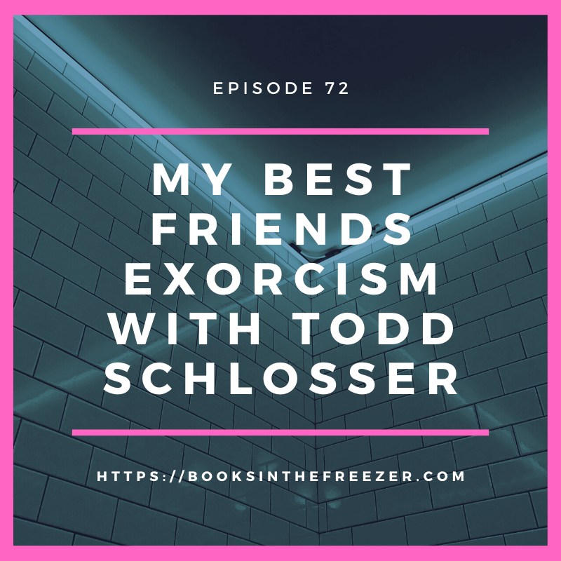 Episode 72: My Best Friend’s Exorcism with Todd Schlosser – Books in ...